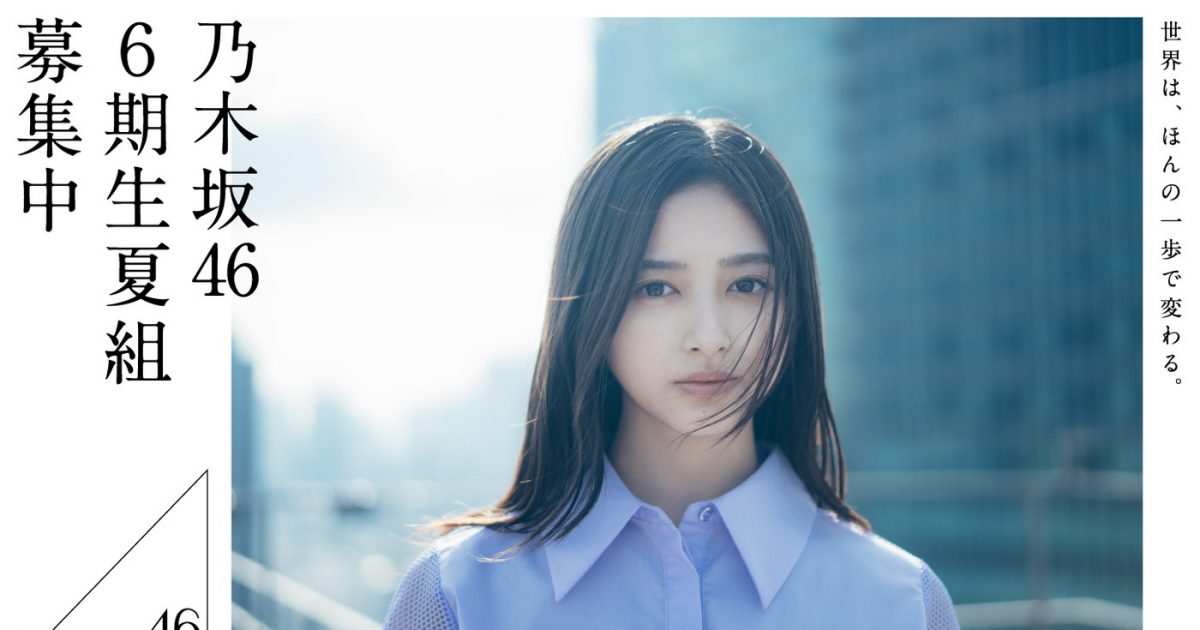 乃木坂46、6期生“夏組”オーディション開始！「世界は、ほんの一歩で変わる。」 – THE FIRST TIMES